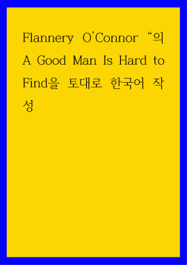 글쓰기 ) Flannery OConnor의 A Good Man Is Hard to Find을 토대로 한국어 작성 - 이 이야기의 주제 (themes)들에 관해서 쓰는것-1페이지