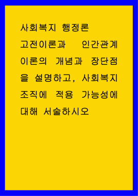 사회복지 행정론 ) 고전이론과 인간관계 이론의 개념과 장단점을 설명하고, 사회복지조직에 적용 가능성에 대해 서술하시오-1페이지