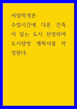 서양학개론 ) 수업시간에 다룬 건축이 있는 도시 선정하여 도시탐방 계획서를 작성한다-1페이지