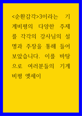 에세이 ) 순환감각3이라는 기계비평의 다양한 주제를 각각의 강사님의 설명과 주장을 통해 들어보았습니다-1페이지