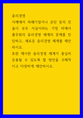 윤리경영 ) 사례에서 피해기업이나 공단 등의 진술이 모두 사실이라는 가정 하에서 풀무원의 윤리경영 체계의 문제를 진단하고, 새로운 윤리경영 체계를 제안하시오-1페이지