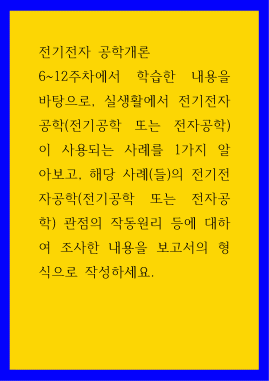 전기전자 공학개론) 실생활에서 전기전자공학(전기공학 또는 전자공학)이 사용되는 사례를 1가지 알아보고, 해당 사례(들)의 전기전자공학(전기공학 또는 전자공학) 관점의 작동원리-1페이지