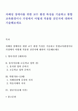 자폐성 장애아를 위한 교수 환경 특성을 기술하고 통합교육환경이나 가정에서 어떻게 적용할 것인지에 대하여 기술-1페이지