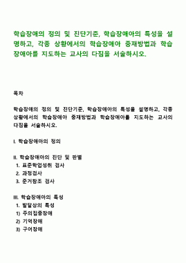 학습장애의 정의 및 진단기준, 학습장애아의 특성을 설명하고, 각종 상황에서의 학습장애아 중재방법과 학습장애아를 지도하는 교사의 다짐을 서술하시오 (2)-1페이지