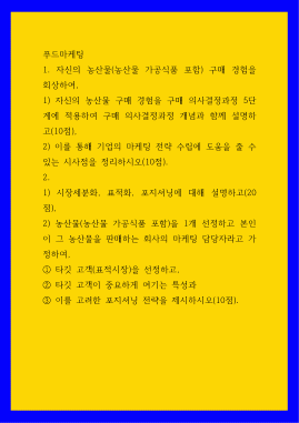 푸드 ) 1 자신의 농산물(농산물 가공식품 포함) 구매 경험을 회상하여, 1) 자신의 농산물 구매 경험을 구매 의사결정과정 5단계에 적용하여 구매 의사결정과정 개념과 함께 설명-1페이지