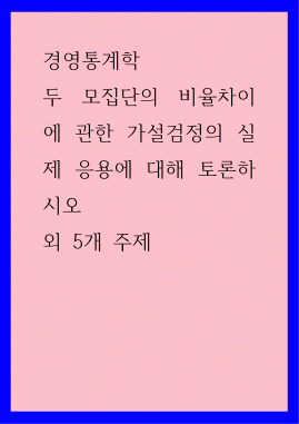 경영통계학 ) 두 모집단의 비율차이에 관한 가설검정의 실제 응용에 대해 토론하시오-1페이지