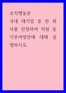 조직행동론 ) 국내 대기업 중 한 회사를 선정하여 직원 동기부여방안에 대해 설명하시오-1페이지