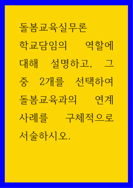 돌봄교육실무론 ) 학교담임의 역할에 대해 설명하고, 그 중 2개를 선택하여 돌봄교육과의 연계 사례를 구체적으로 서술하시오-1페이지