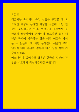 유통론 ) 생산자나 소매업자 등 상품의 공급자에게 온라인과 오프라인 유통 채널을 동시에 제공하는 것은 어떤 이점을 가져올 수 있는지, 또 어떤 문제점이 새롭게 부각될지에 대해 본인의 경험과 의견 등을 섞어 기술해주세요-1페이지