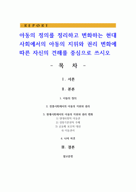 아동의 정의를 정리하고 변화하는 현대사회에서의 아동의 지위와 권리 변화에 따른 자신의 견해를 중심으로 쓰시오-1페이지