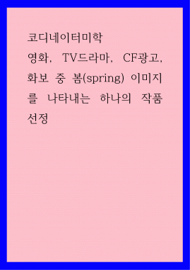 코디네이터미학 ) 영화, TV드라마, CF광고, 화보 중 봄(spring) 이미지를 나타내는 하나의 작품 선정-1페이지