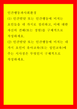 (1) 인간발달 또는 인간행동에 미치는 요인들을 네 가지로 정리하고, 이에 대한 자신의 견해(또는 경험)를 구체적으로 작성하세요-1페이지