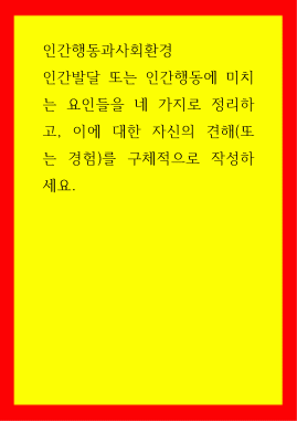 인간행동사회환경 ) 인간발달, 인간행동에 미치는 요인들을 네 가지로 정리하고, 이에 대한 자신의 견해(또는 경험)를 구체적으로 작성하세요-1페이지