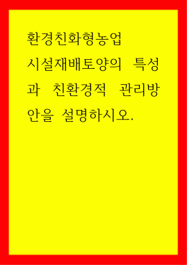 환경친화형농업 ) 시설재배토양의 특성과 친환경적 관리방안을 설명하시오-1페이지