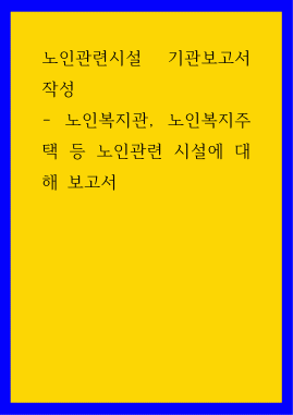 노인관련시설 기관보고서 작성 ) - 노인복지관, 노인복지주택 시설에 대해 보고서-1페이지