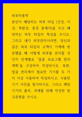 피부미용학 ) 본인이 해당하는 피부 타입 (건성, 지성, 복합성, 중성 중에서)을 쓰고 해당하는 피부 타입의 특성을 쓰시오-1페이지