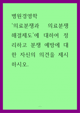 병원경영학 = ) 의료분쟁과 의료분쟁 해결제도에 대하여 정리하고 분쟁 예방에 대한 자신의 의견을 제시하시오-1페이지