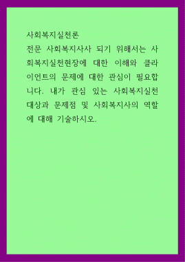 사회복지실천론 ) 전문 사회복지사사 되기 위해서는 사회복지실천현장에 대한 이해와 클라이언트의 문제에 대한 관심이 필요합니다-1페이지