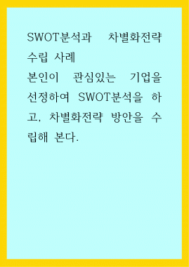 SWOT분석과 차별화전략 수립 사례 ) 본인이 관심있는 기업을 선정하여 SWOT분석을 하고, 차별화전략 방안을 수립해 본다-1페이지