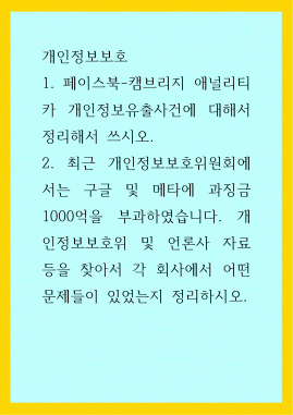 개인정보보호 ) 1 페이스북-캠브리지 애널리티카 개인정보유출사건에 대해서 정리해서 쓰시오-1페이지