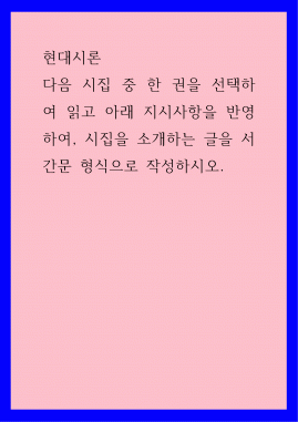 현대시론 ) 다음 시집 중 한 권을 선택하여 읽고 아래 지시사항을 반영하여, 시집을 소개하는 글을 서간문 형식으로 작성하시오-1페이지