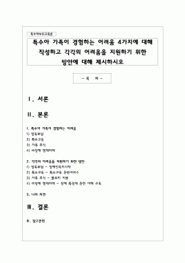 특수아 가족이 경험하는 어려움 4가지에 대해 작성하고 각각의 어려움을 지원하기 위한 방안에 대해 제시하시오-1페이지