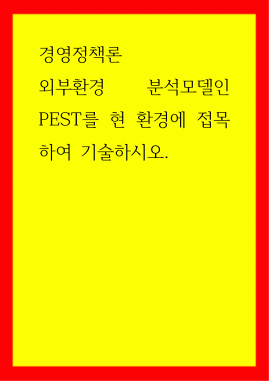 경영정책론 ) 외부환경 분석모델인 PEST를 현 환경에 접목하여 기술하시오-1페이지