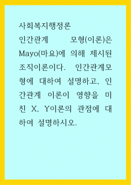 사회복지행정론 ) 인간관계 모형(이론)은 Mayo(마요)에 의해 제시된 조직이론이다-1페이지