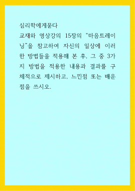 심리학에게묻다 ) 자신 일상 이러한 방법들 적용 후, 그 중 3가지 방법 적용 내용 결과 구체적 제시, 느낀점 또는 배운점 쓰시오-1페이지