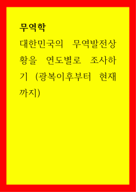 무역학 대한민국의 무역발전상황을 연도별로 조사하기 광복이후부터 현재까지-1페이지