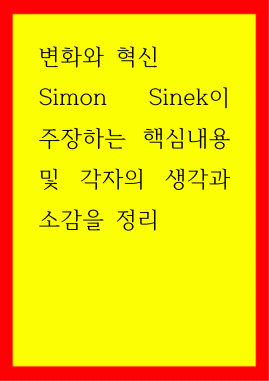 변화와 혁신 Simon Sinek이 주장하는 핵심내용 및 각자의 생각과 소감을 정리-1페이지