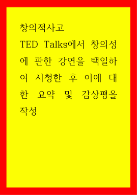 창의적사고] TED Talks에서 창의성에 관한 강연을 택일하여 시청한 후 이에 대한 요약 및 감상평을 작성-1페이지