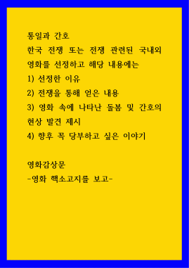 통일과 간호 한국 전쟁 또는 전쟁 관련된 국내외 영화를 선정하고 해당 내용에는  선정한 이유  전쟁을 통해 얻은 내용 3  영화 속에 나타난 돌봄 및 간호의 현상 발견 제시 4  향후 꼭 당부하고 싶은 이야기영화 핵소고지를 보고-1페이지