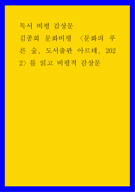 독서 비평 감상문 김종회 문화비평 문화의 푸른 숲, 도서출판 아르테, 2022를 읽고 비평적 감상문-1페이지