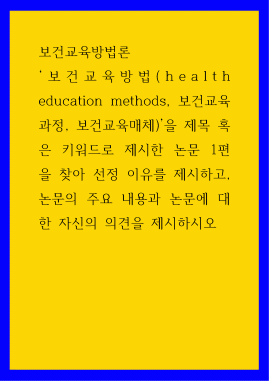 보건교육방법론 보건교육방법health education methods, 보건교육과정, 보건교육매체을 제목 혹은 키워드로 제시한 논문 1편을 찾아 선정 이유를 제시하고, 논문의 주요 내용과 논문에 대한 자신의 의견을 제시하시오-1페이지