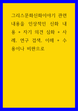 그리스문화신화이야기 그리스문화신화이야기 관련 내용을 인상적인 신화 내용, 자기 의견 심화, 사례, 연구 검색, 이해, 수용이나 비판으로-1페이지