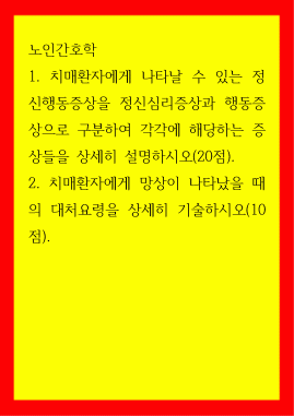 노인간호학 치매환자에게 나타날 수 있는 정신행동증상을 정신심리증상과 행동증상으로 구분하여 각각에 해당하는 증상들을 상세히 설명하시오 치매환자에게 망상이 나타났을 때의 대처요령을 상세히 기술하시오-1페이지