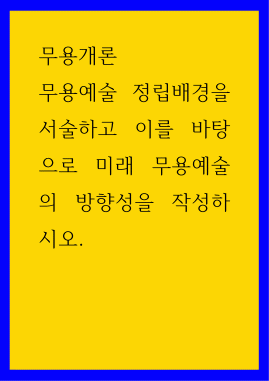 무용개론 무용예술 정립배경을 서술하고 이를 바탕으로 미래 무용예술의 방향성을 작성하시오-1페이지