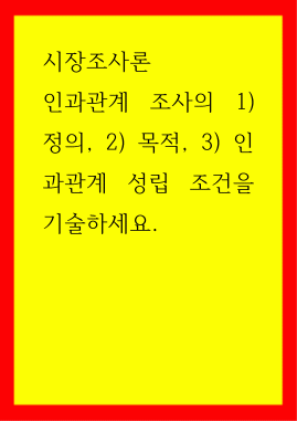 시장조사론 인과관계 조사의 1 정의, 2 목적, 3 인과관계 성립 조건을 기술하세요-1페이지