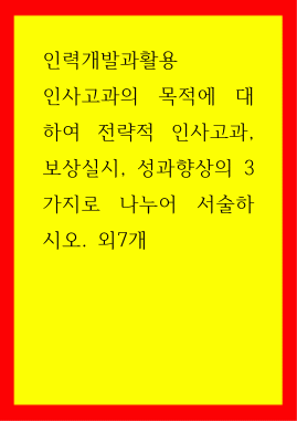 인력개발과활용 인사고과의 목적에 대하여 전략적 인사고과, 보상실시, 성과향상의 3가지로 나누어 서술하시오-1페이지