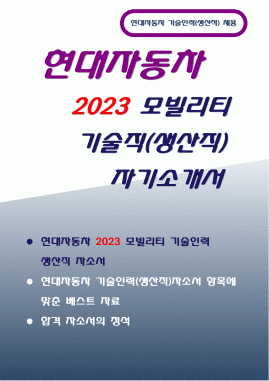 2023 현대자동차 모빌리티 기술인력 생산직 자소서) 현대자동차 기술직 생산직 채용 자기소개서 현대자동차 모빌리티 기술인력이라고 생각하는 이유 차별화된 본인만의 강점-1페이지