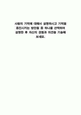 학습심리완사람의 기억에 대해서 설명하시고 기억을 증진시키는 방안들 중 하나를 선택하여 설명한 후 자신의 경험과 의견을 기술해 보세요-1페이지