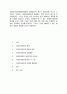 자원봉사론4)현대사회에서 자원봉사가 왜 더 필요하게 되는지 그 이유를 기술하고 자원봉사활동의 대상에는 어떤 것들이 있는지 기술하십시오. 그리고 본인이 특이 강조하고 싶은 대상이나 영역에 대해 주장해 보십시오. 본인이 주위에서 할 수 있는 자원봉사활동에 참여해 보시고 어떤 느낌을 갖게 되었는지?, 어떤 점이 문제인지 비판적 시각에서 기술해 보십시오. 그리고 그것을 해결할 수 있는 방안이 있다면 제시해 보시기 바랍니다.-1페이지