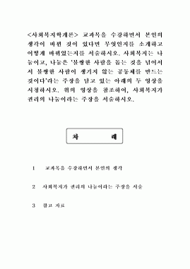 <사회복지학개론> 교과목을 수강하면서 본인의 생각이 바뀐 것이 있다면 무엇인지를 소개하고 어떻게 바뀌었는지를 서술하시오. 사회복지는 나눔이고, 나눔은 불쌍한 사람을 돕는 것을 넘어서서 불쌍한 사람이 생기지 않는 공동체를 만드는 것이다라는 주장을 담고 있는 아래의 두 영상을 시청하시오. 위의 영상을 참조하여, 사회복지가 권리의 나눔이라는 주장을 서술하시오.-1페이지