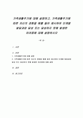 가족생활주기에 대해 설명하고, 가족생활주기에 따른 자신의 경험을 예를 들어 제시하여 단계별 발달과업 달성 또는 달성하지 못해 발생한 어려움에 대해 설명하시오-1페이지