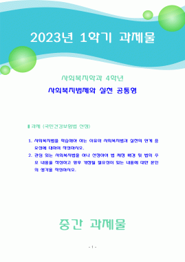 [2023 사회복지법제와실천][국민건강보험법 선정] 1. 사회복지법을 학습해야 하는 이유와 사회복지법과 실천의 연계 중요성에 대하여 작성하시오. 2. 관심 있는 사회복지법을 하나 선정하여 법 제정 배경 및 법의 주요 내용을 작성하고 향후 개정될 필요성이 있는 내용에 대한 본인의 생각을 작성하시오.-1페이지