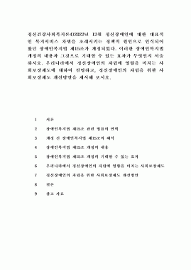 정신건강사회복지론4)2022년 12월 정신장애인에 대한 대표적인 복지서비스 차별을 초래시키는 정책적 원인으로 인식되어 왔던 장애인복지법 제15조가 개정되었다. 이러한 장애인복지법 개정의 내용과 그것으로 기대할 수 있는 효과가 무엇인지 서술하시오. 우리나라에서 정신장애인의 자립에 영향을 미치는 사회보장제도에 대하여 설명하고, 정신장애인의 자립을 위한 사회보장제도 개선방안을 제시해 보시오.-1페이지