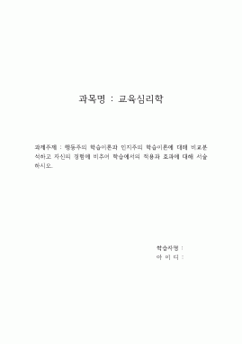 교육심리학_과제_행동주의 학습이론과 인지주의 학습이론에 대해 비교분석하고 자신의 경험에 비추어 학습에서의 적용과 효과에 대해 서술하시오-1페이지