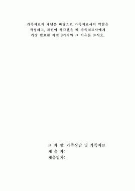 [가족상담및가족치료] 가족치료의 개념을 바탕으로 가족치료사의 역할을 작성하고, 자신이 생각했을 때 가족치료사에게  가장 필요한 자질 3가지와 그 이유를 쓰시오.-1페이지