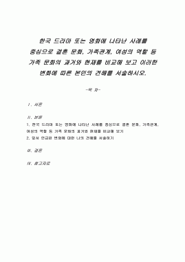 한국 드라마 또는 영화에 나타난 사례를 중심으로 결혼 문화, 가족관계, 여성의 역할 등 가족 문화의 과거와 현재를 비교해 보고 이러한 변화에 따른 본인의 견해를 서술하시오.-1페이지